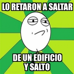 Meme Challenge Accepted - lo retaron a saltar de un edificio y salto ...