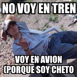 Meme Personalizado - No voy en tren voy en avion (porque soy cheto - 677175