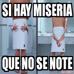 Meme Personalizado - SI HAY MISERIA QUE NO SE NOTE - 684375