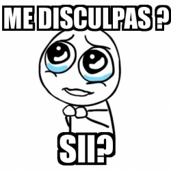 Meme Por favor - me disculpas ? sii? - 685718