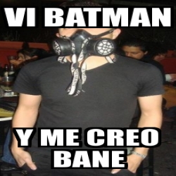 Meme Personalizado - Vi batman y me creo bane - 690671