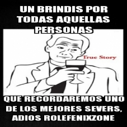 Meme Personalizado - un brindis por todas aquellas personas que ...