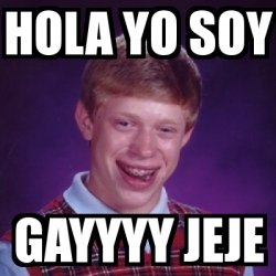 Meme Bad Luck Brian - HOLA YO SOY GAYYYY JEJE - 694980