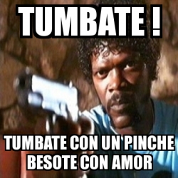 Meme Pulp Fiction - tumbate ! tumbate con un pinche besote con amor - 71838