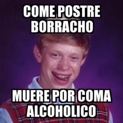 Meme Bad Luck Brian - come postre borracho muere por coma alcoholico ...
