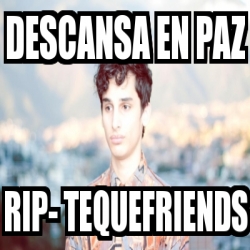 Meme Personalizado - DESCANSA en paz RiP- tequefriends - 77469
