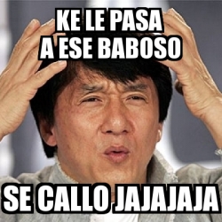 Meme Jackie Chan - ke le pasa a ese baboso se callo jajajaja - 704089
