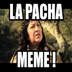 Meme Personalizado - LA PACHA MEME ! - 713368