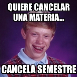 Meme Bad Luck Brian - quiere cancelar una materia... cancela semestre ...