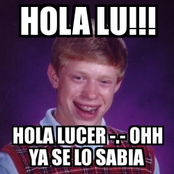 Meme Bad Luck Brian - Hola lu!!! Hola lucer -.- ohh ya se lo sabia - 721561