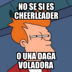 Meme Futurama Fry - no se si es cheerleader o una daga voladora - 725637