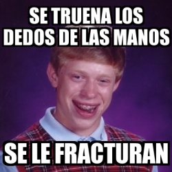 Meme Bad Luck Brian - se truena los dedos de las manos se le fracturan ...