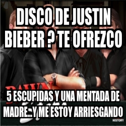 Meme Personalizado - Disco de justin bieber ? TE OFREZCO 5 escupidas y ...