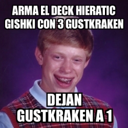 Meme Bad Luck Brian - arma el deck hieratic gishki con 3 gustkraken ...