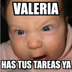 Meme Bebe furioso - valeria has tus tareas ya - 740858