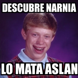 Meme Bad Luck Brian - descubre narnia lo mata aslan - 743033
