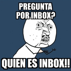 Meme Y U No - pregunta por inbox? quien es inbox!! - 744710