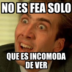 Meme No me digas - no es fea Solo que es incomoda de ver - 745035