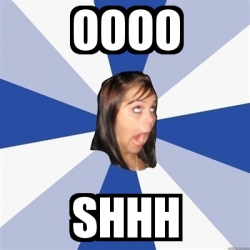 Meme Annoying Facebook Girl - Oooo shhh - 748914