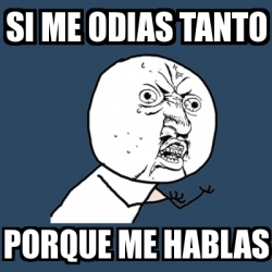 Meme Y U No - si me odias tanto porque me hablas - 756161