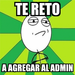 Meme Challenge Accepted - Te reto a agregar al admin - 762489