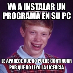 Meme Bad Luck Brian - VA A INSTALAR UN PROGRAMA EN SU PC LE APARECE QUE NO PUEDE CONTINUAR POR ...