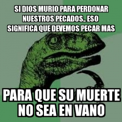 Meme Personalizado - si dios murio para perdonar nuEstros pecados.. eso ...
