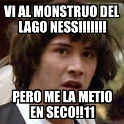 Meme Keanu Reeves - Vi al monstruo del lago ness!!!!!!! Pero me la ...