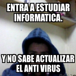 Meme Personalizado - entra a estudiar informatica. y no sabe actualizar ...