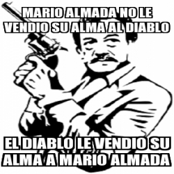 Meme Personalizado - Mario almada no le vendio su alma al diablo el ...