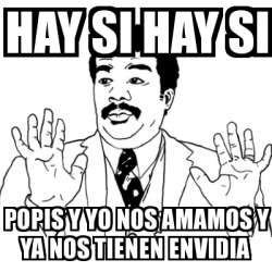 Meme Ay Si - hay si hay si popis y yo nos amamos y ya nos tienen ...