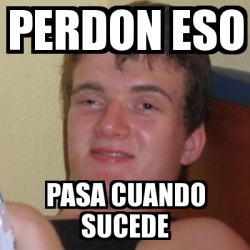 Meme Stoner Stanley - perdon eso pasa cuando sucede - 788800