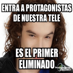 Meme Personalizado - ENTRA A PROTAGONISTAS DE NUESTRA TELE ES EL PRIMER ...