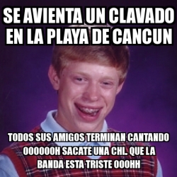 Meme Bad Luck Brian - se avienta un clavado en la playa de cancun todos ...