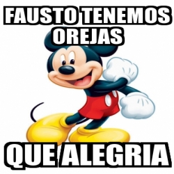 Meme Personalizado - Fausto tenemos orejas que alegria - 807219