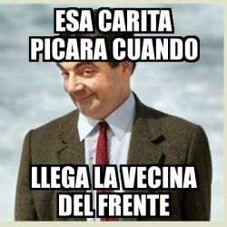 Meme Mr Bean - esa carita picara cuando llega la vecina del frente - 816593
