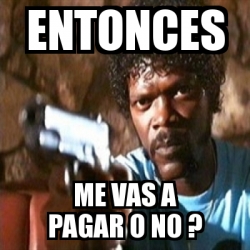 Meme Pulp Fiction - entonces me vas a pagar o no ? - 823668