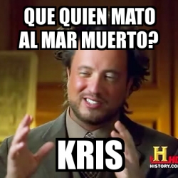 Meme Ancient Aliens - que quien mato al mar muerto? kris - 826206