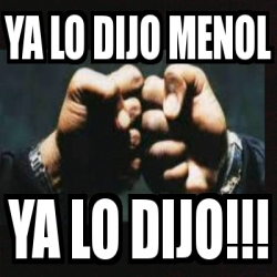 Meme Personalizado - ya lo dijo menol ya lo dijo!!! - 829638