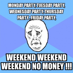 Meme Okay Guy - monday party, tuesday party, wednesday party, thursday ...