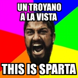 Meme Sparta - Un troyano a la vista This is sparta - 838726
