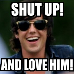 Meme Personalizado - Shut up! and love him! - 843023