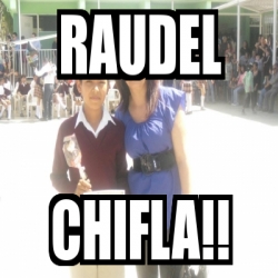 Meme Personalizado - Raudel Chifla!! - 846050