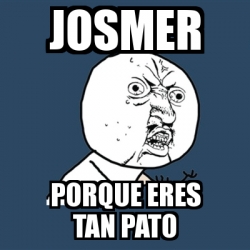Meme Y U No - Josmer porque eres tan pato - 856193