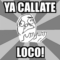 Meme Whyyy - ya callate loco! - 858853