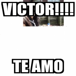 Meme Personalizado - victor!!!! te amo - 861470