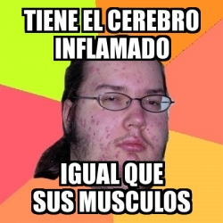 Meme Friki - Tiene el cerebro inflamado Igual que sus musculos - 865701