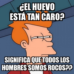 Meme Futurama Fry - Â¿eL HUEVO ESTÃ TAN CARO? SIGNIFICA QUE TODOS LOS ...