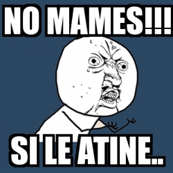 Meme Y U No - No MAMES!!! SI LE ATINE.. - 875134