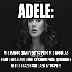 Meme Personalizado - adele: mis manos eran fuertes, pero mis rodillas ...